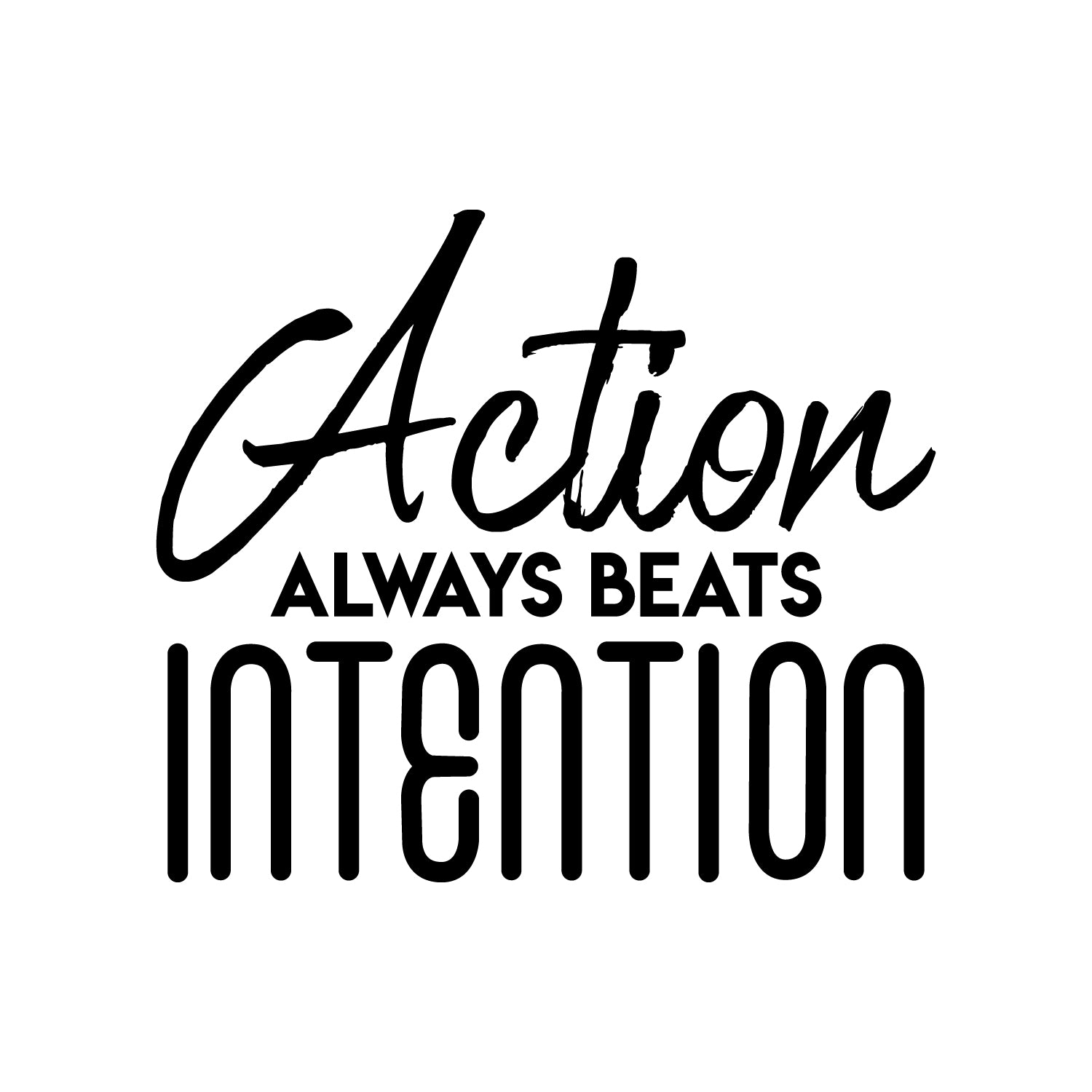 Vinyl Wall Art Decal - Action Always Beats Intention - - Modern Motiva